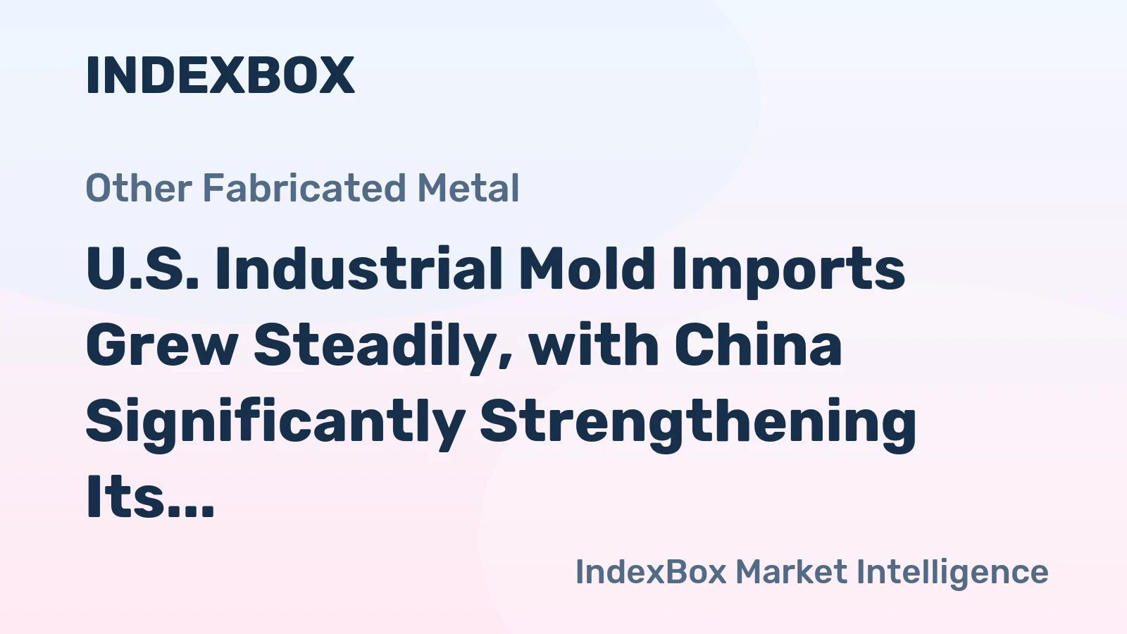 U.S. Industrial Mold Imports Grew Steadily, with China Significantly Strengthening Its Share in the Import Structure