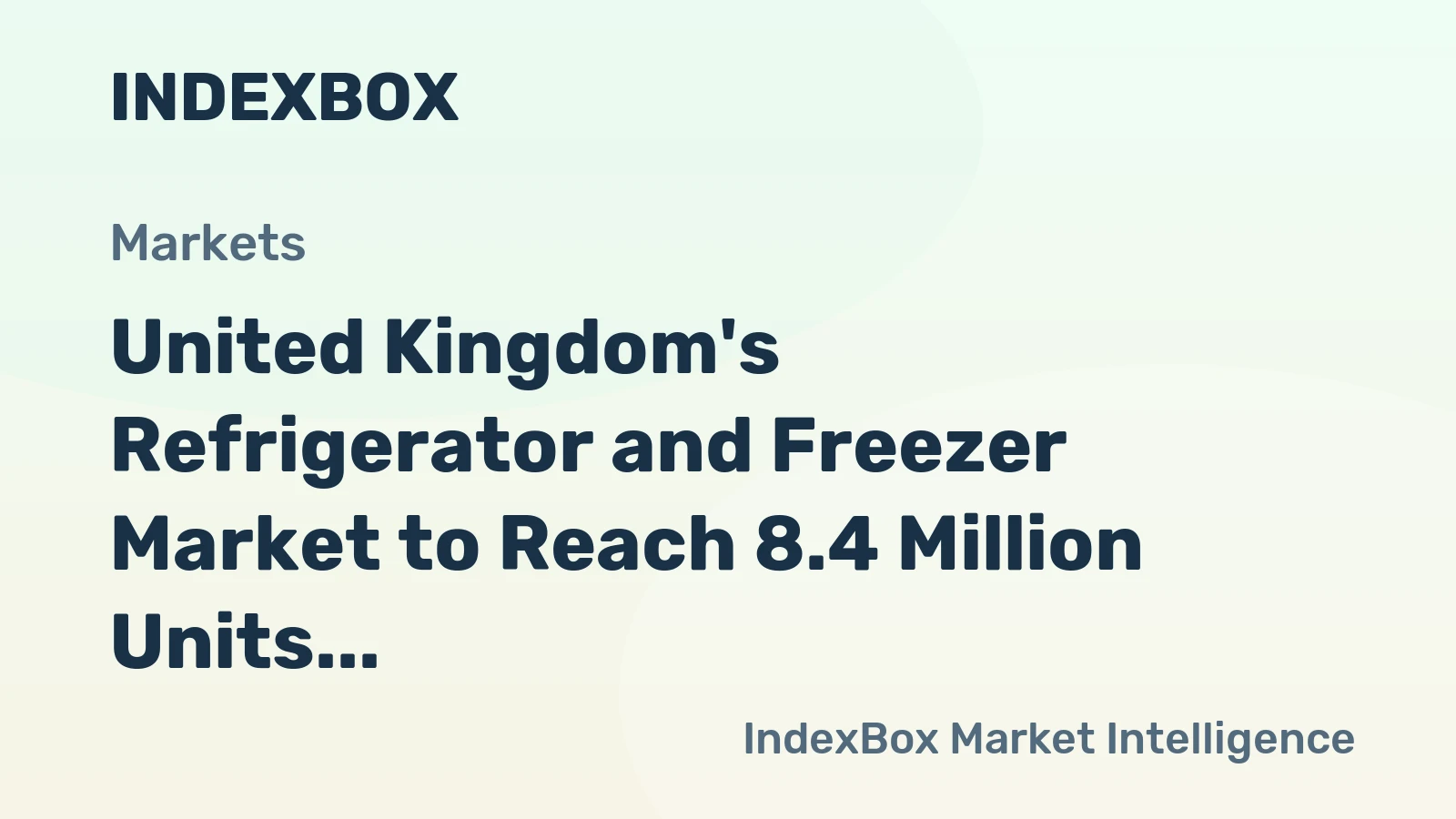 United Kingdom's Refrigerator and Freezer Market to Reach 8.4 Million Units and $2.9 Billion by 2035