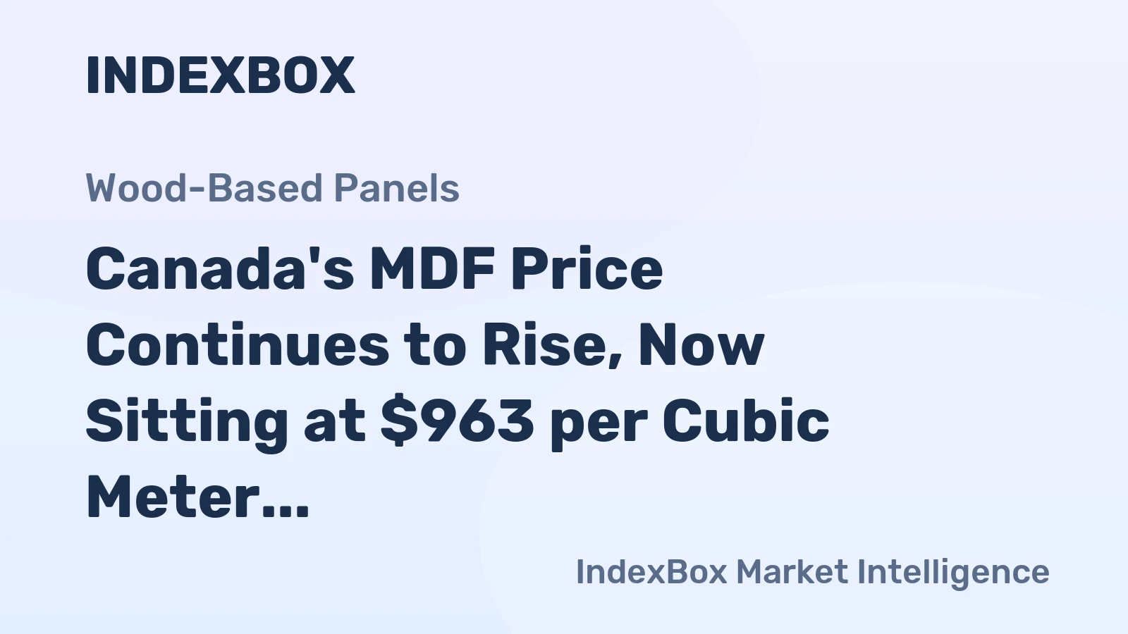 Canada's MDF Price Continues to Rise, Now Sitting at $963 per Cubic Meter following Two Straight Months of Growth