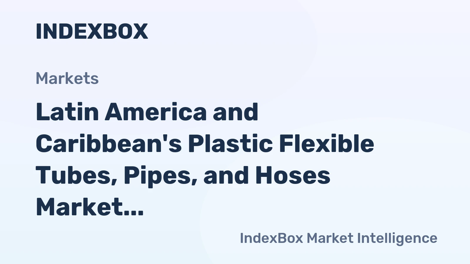 Latin America and Caribbean's Plastic Flexible Tubes, Pipes, and Hoses Market Expected to Grow at +1.3% CAGR