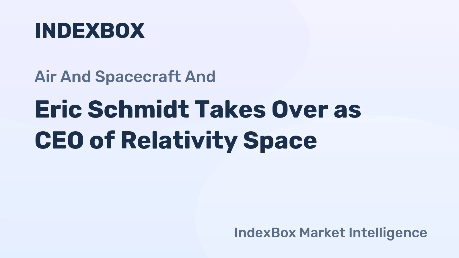 Eric Schmidt Takes Over as CEO of Relativity Space