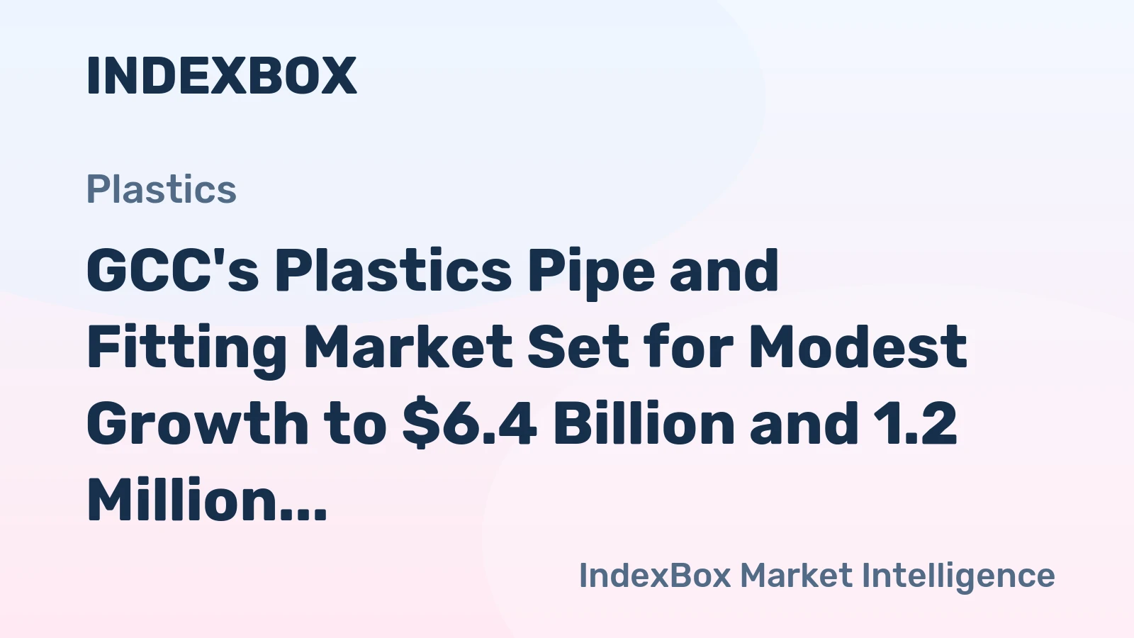 GCC's Plastics Pipe and Fitting Market Set for Modest Growth to $6.4 Billion and 1.2 Million Tons