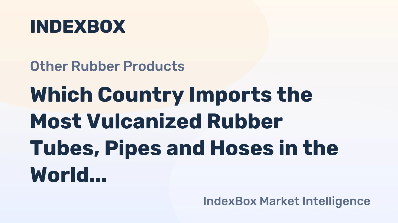 Which Country Imports the Most Vulcanized Rubber Tubes, Pipes and Hoses in the World?