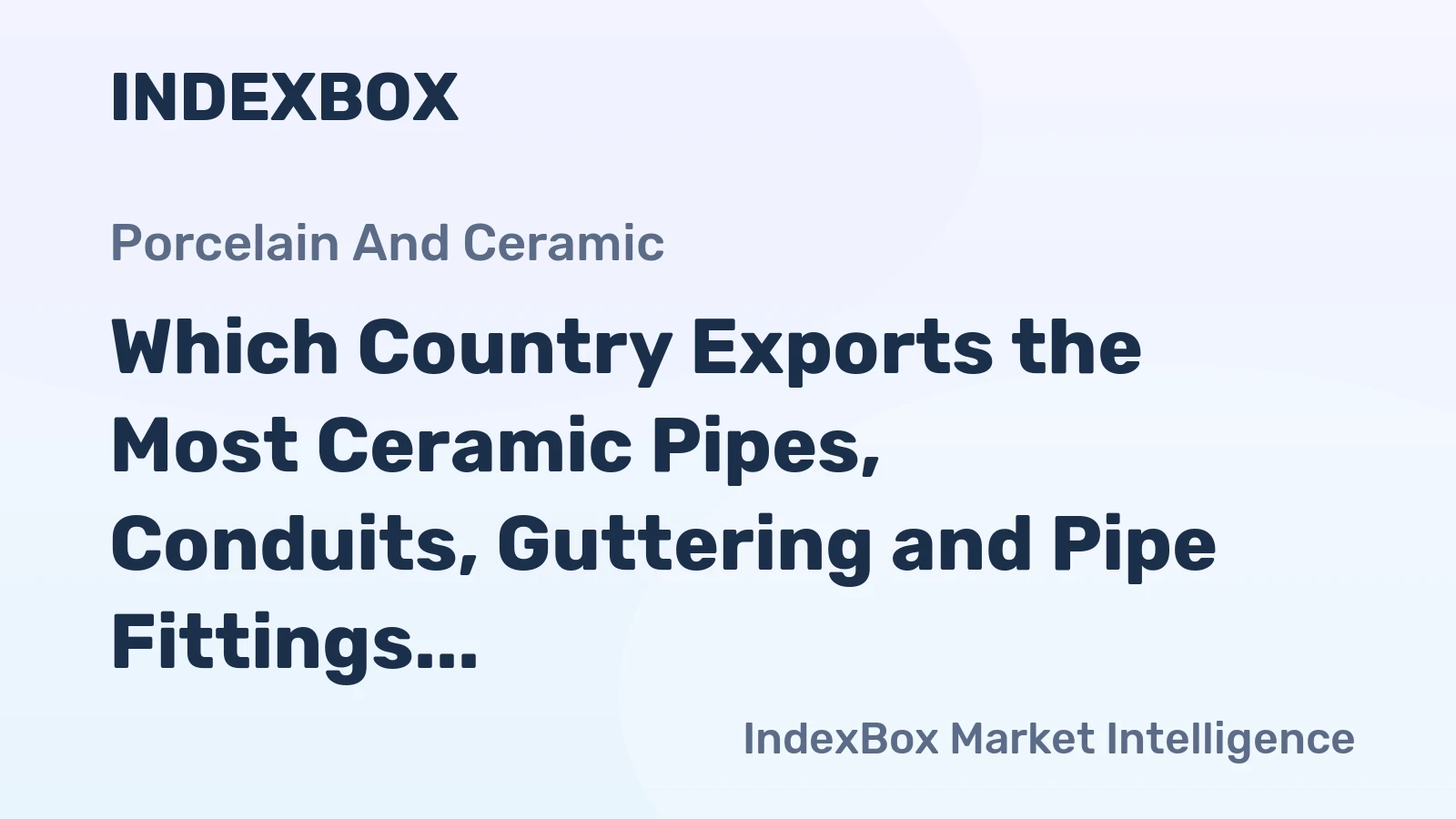 Which Country Exports the Most Ceramic Pipes, Conduits, Guttering and Pipe Fittings in the World?