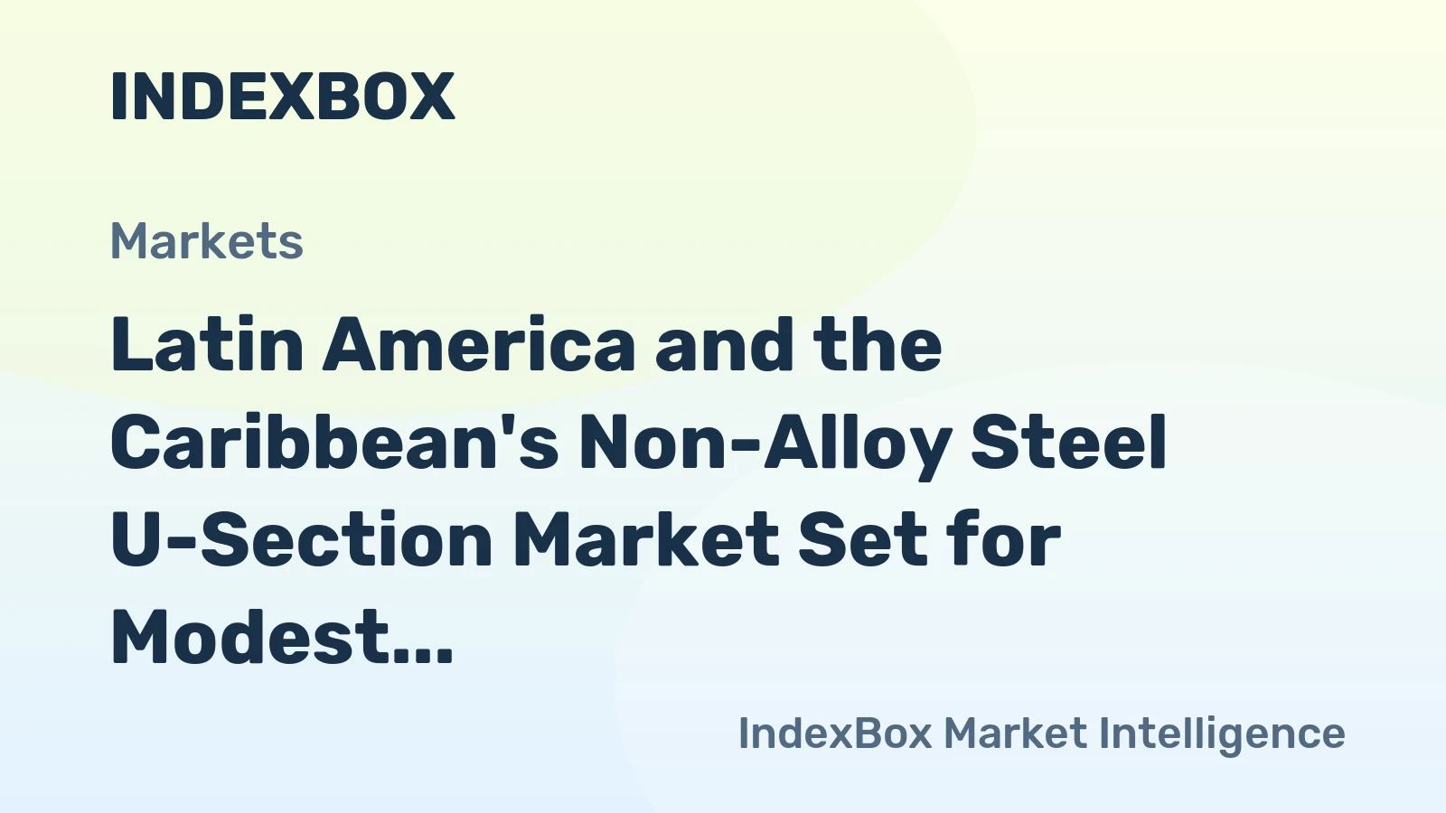 Latin America and the Caribbean's Non-Alloy Steel U-Section Market Set for Modest Growth with a +0.7% Value CAGR