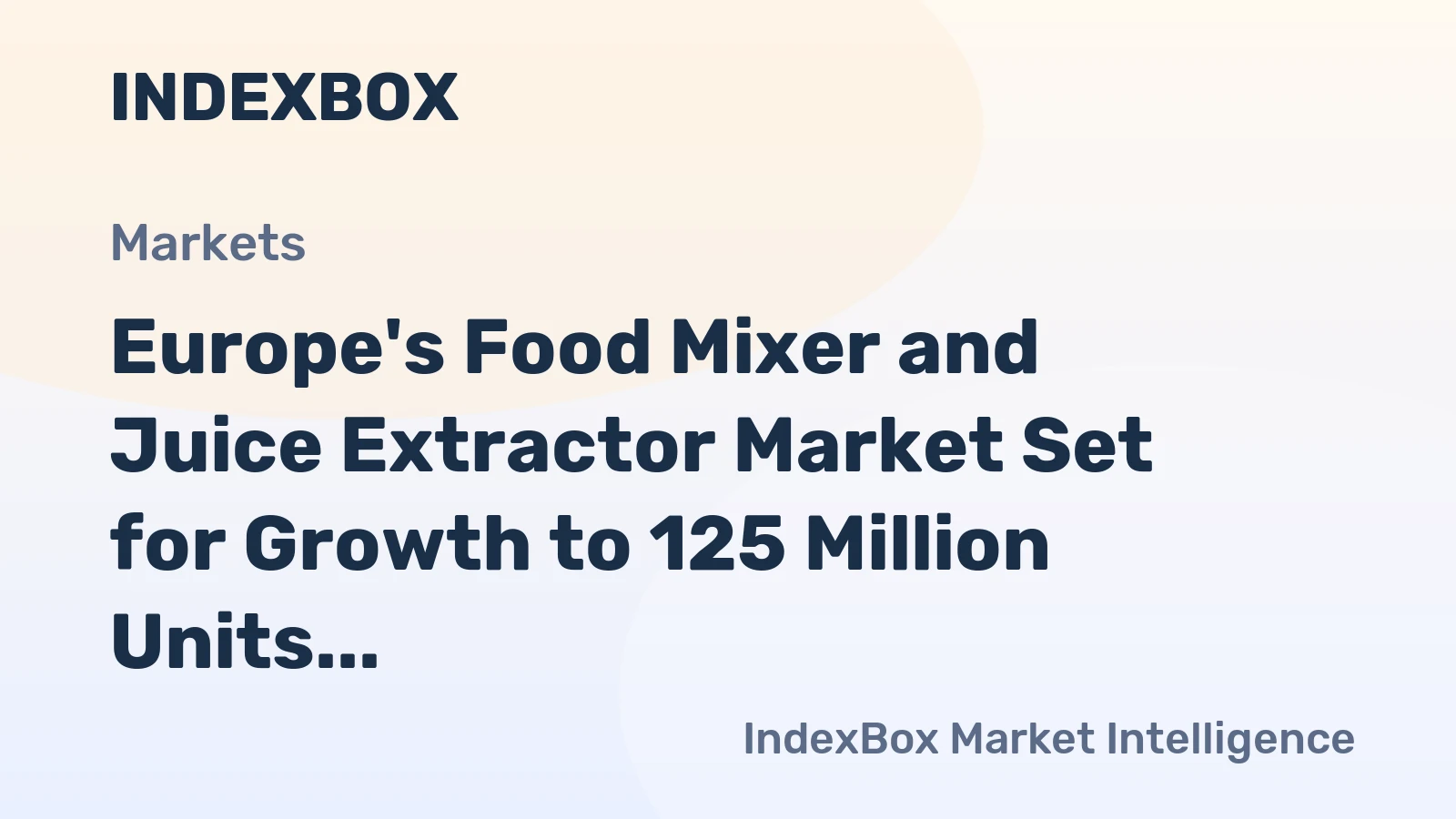 Europe's Food Mixer and Juice Extractor Market Set for Growth to 125 Million Units and $3 Billion