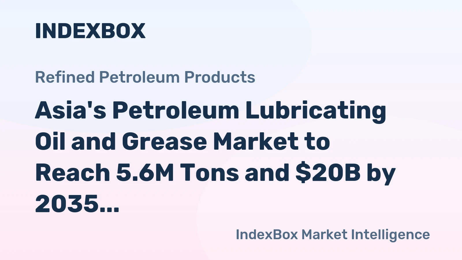 Asia's Petroleum Lubricating Oil and Grease Market to Reach 5.6M Tons and $20B by 2035