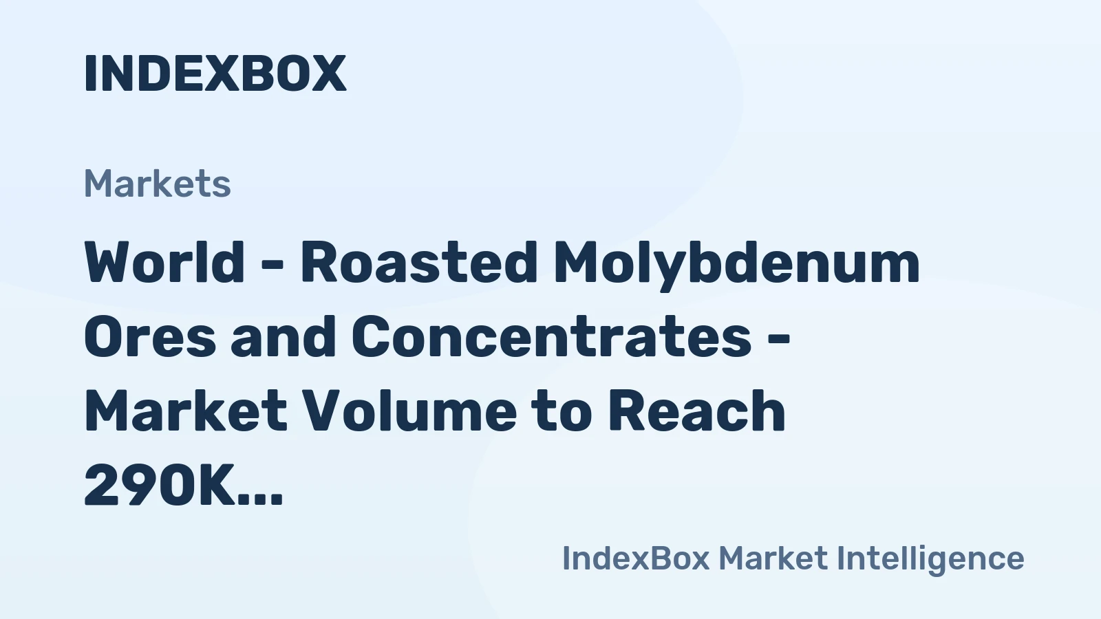 World - Roasted Molybdenum Ores and Concentrates - Market Volume to Reach 290K Tons and Market Value $7.4B by 2035
