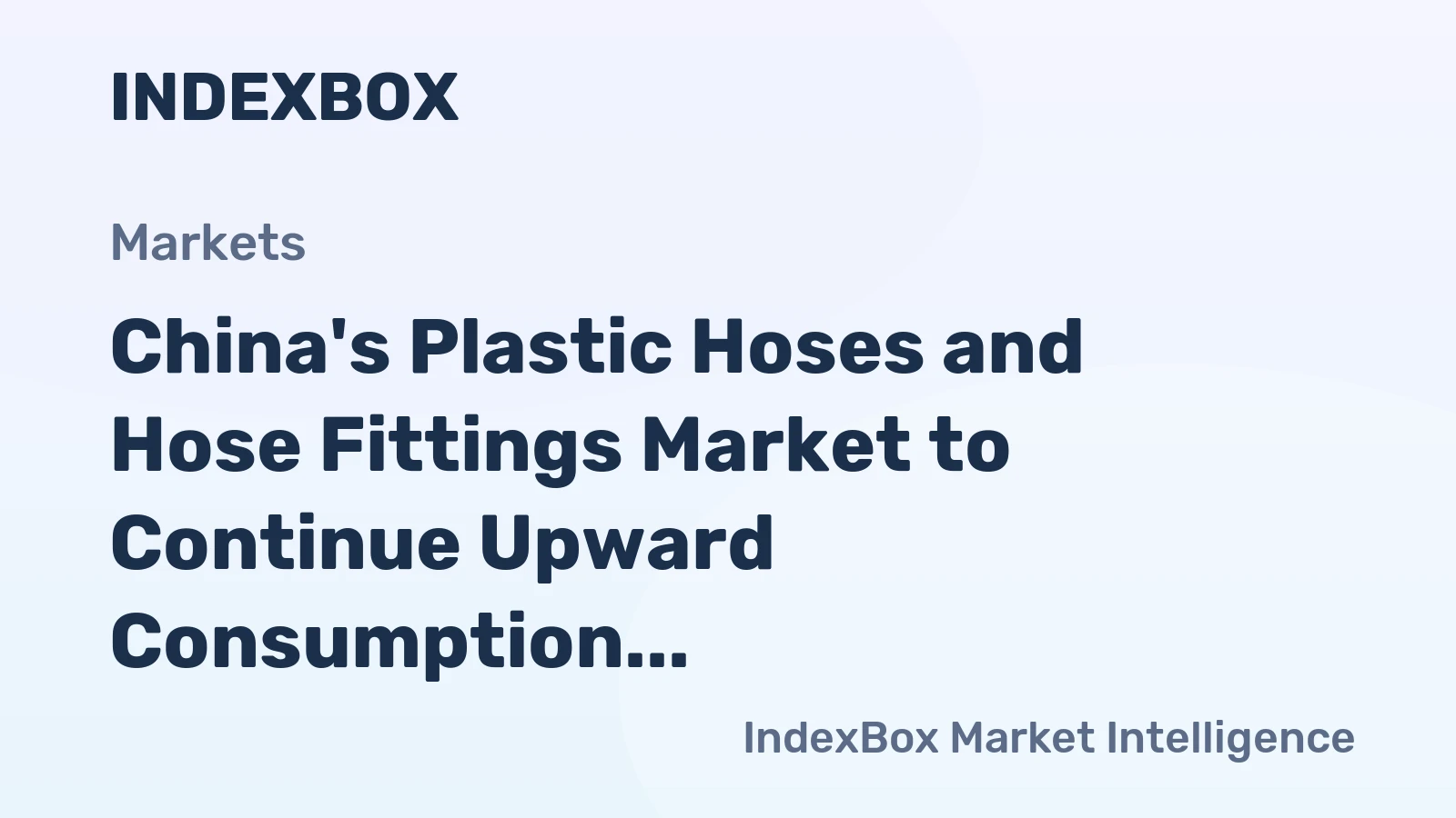China's Plastic Hoses and Hose Fittings Market to Continue Upward Consumption Trend with Anticipated CAGR of +1.7%