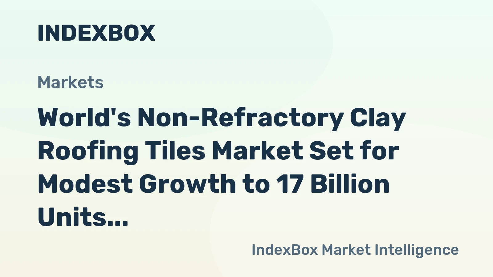 World's Non-Refractory Clay Roofing Tiles Market Set for Modest Growth to 17 Billion Units and $24.4 Billion in Value