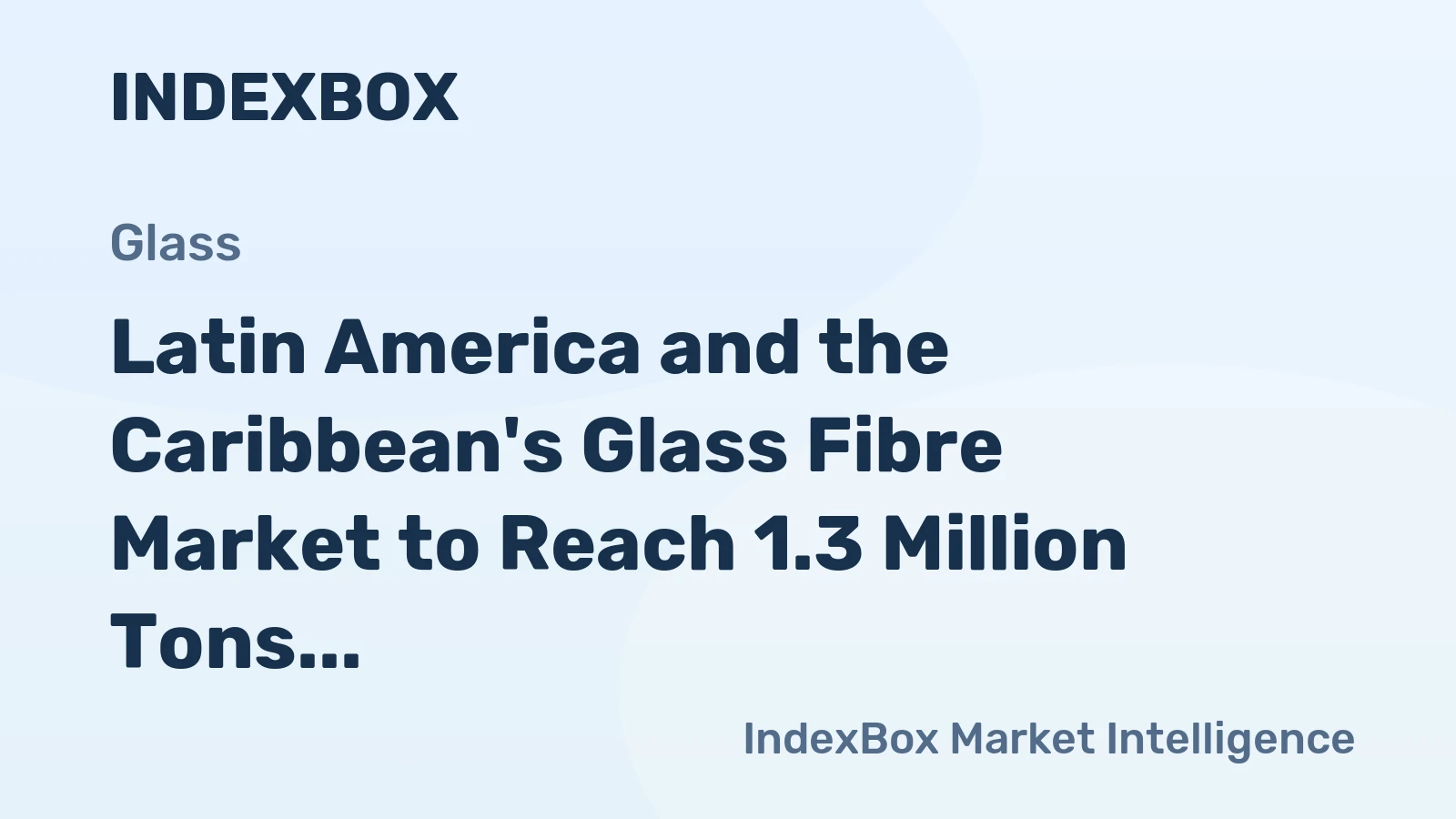 Latin America and the Caribbean's Glass Fibre Market to Reach 1.3 Million Tons in Volume and $5.8 Billion in Value