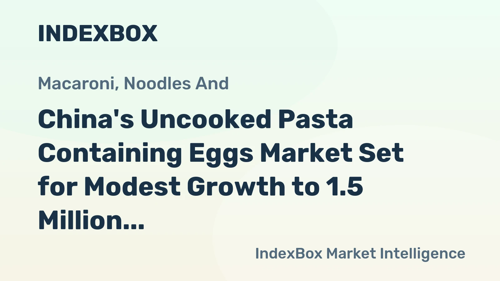 China's Uncooked Pasta Containing Eggs Market Set for Modest Growth to 1.5 Million Tons in Volume and $1.9 Billion in Value
