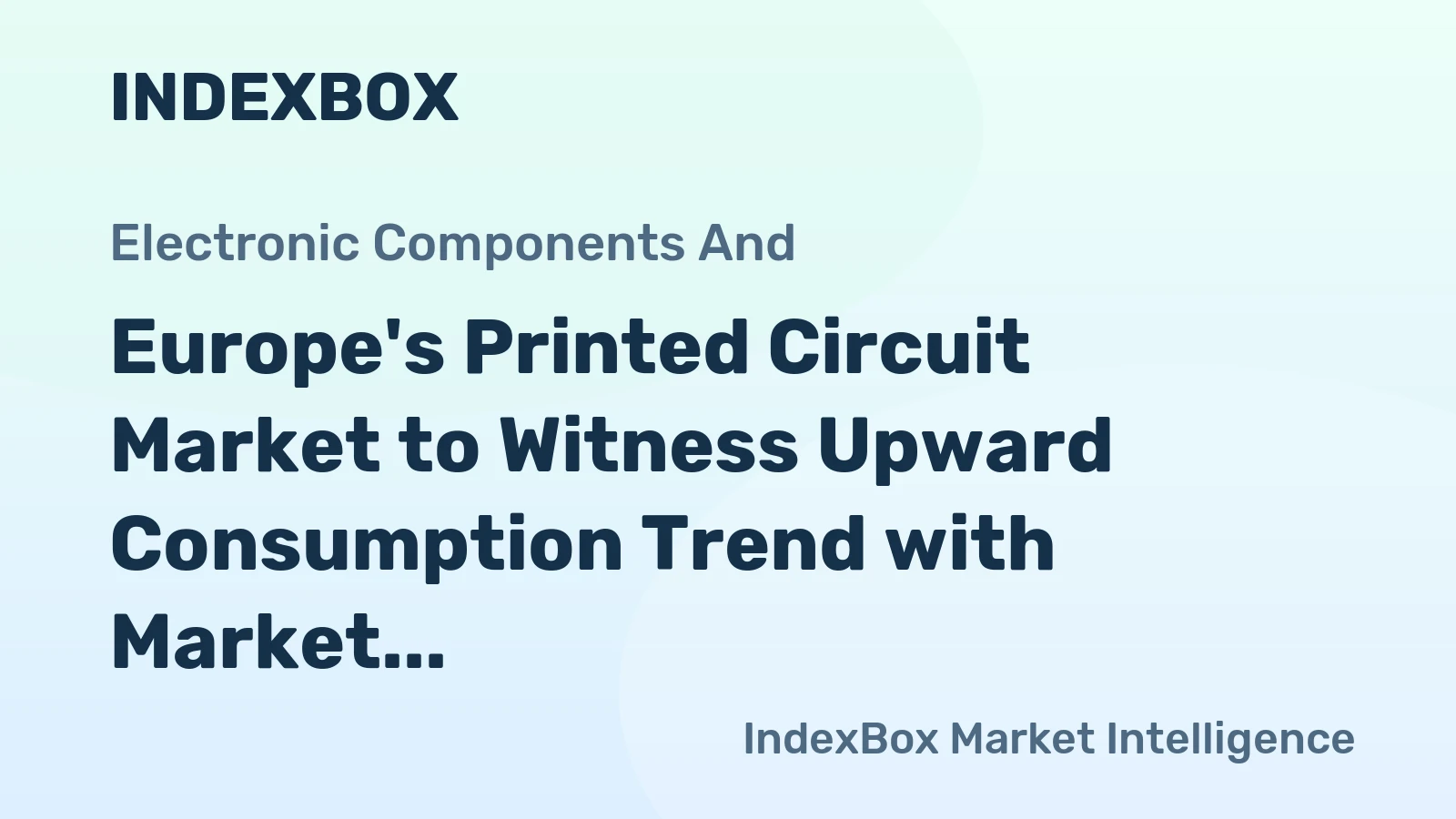 Europe's Printed Circuit Market to Witness Upward Consumption Trend with Market Volume Reaching 1.7B Units by 2035
