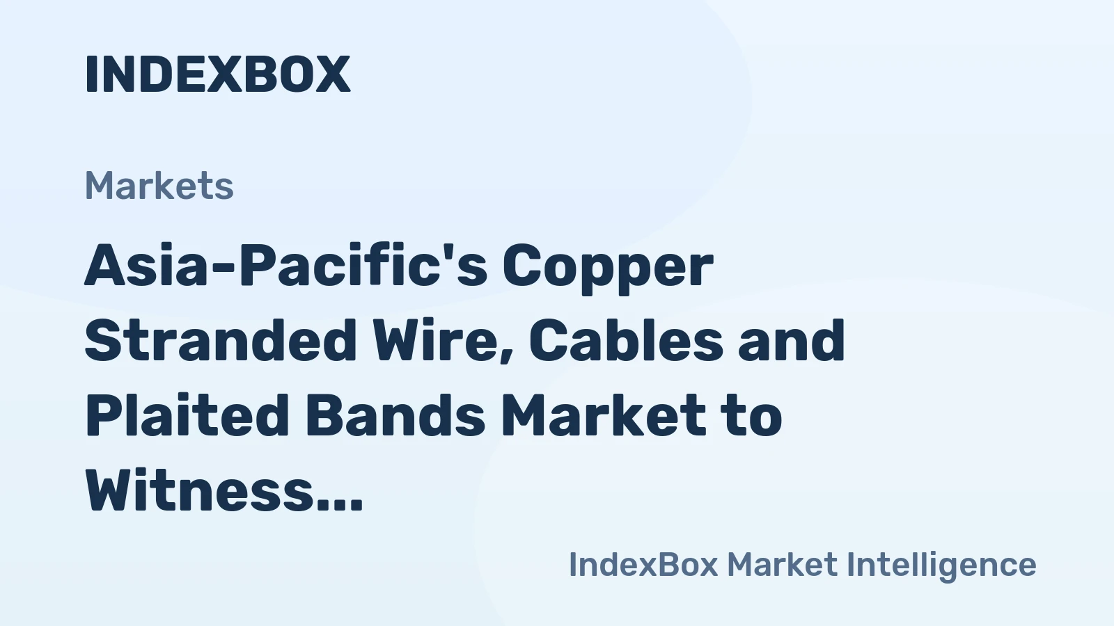 Asia-Pacific's Copper Stranded Wire, Cables and Plaited Bands Market to Witness +1.1% CAGR Growth Over Next Decade, Reaching $17.2B by 2035