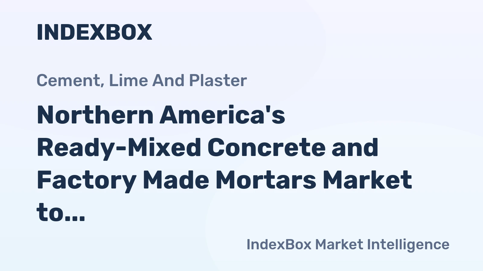 Northern America's Ready-Mixed Concrete and Factory Made Mortars Market to See Modest Growth with +0.6% CAGR