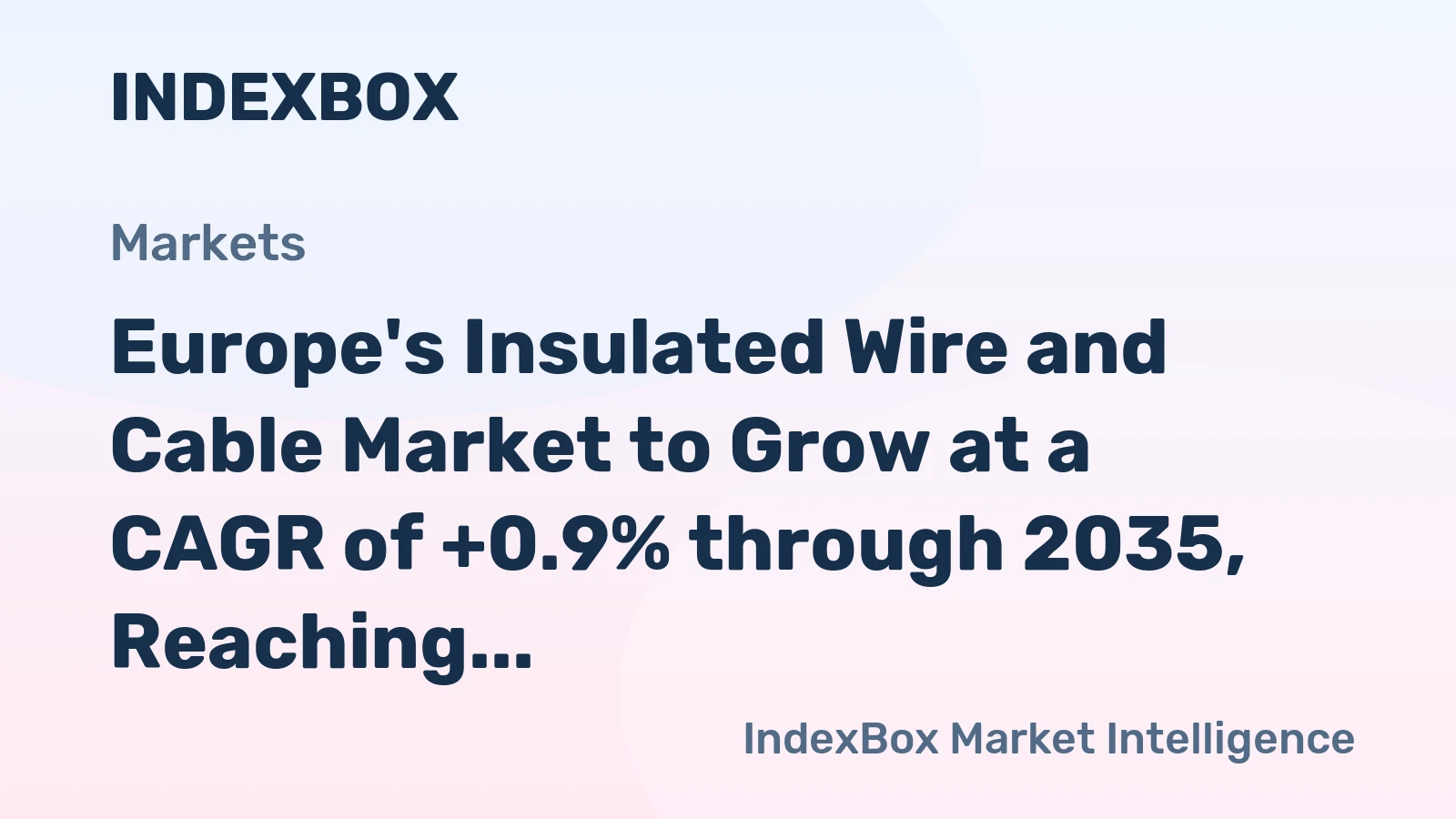 Europe's Insulated Wire and Cable Market to Grow at a CAGR of +0.9% through 2035, Reaching $105.3B in Value