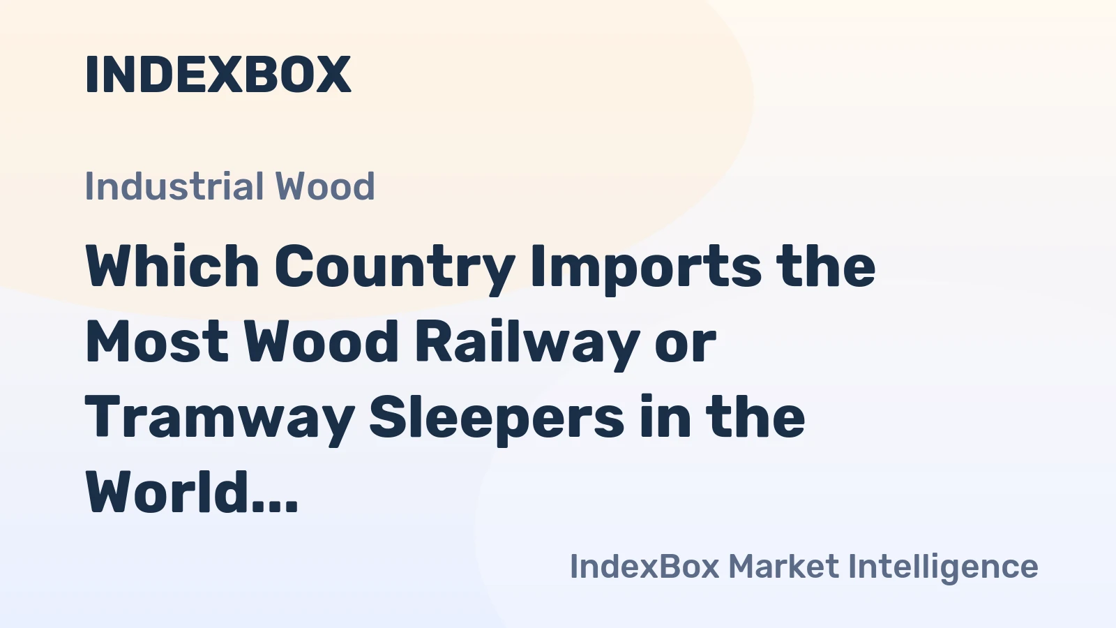 Which Country Imports the Most Wood Railway or Tramway Sleepers in the World?