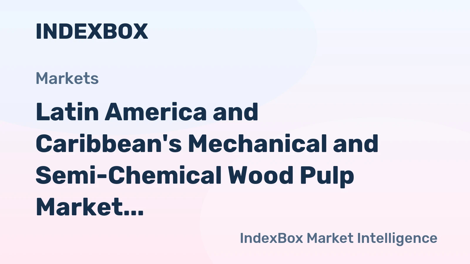Latin America and Caribbean's Mechanical and Semi-Chemical Wood Pulp Market to Witness Slight Growth with +0.6% CAGR