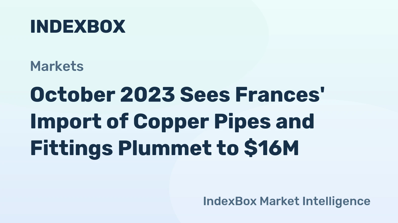 October 2023 Sees Frances' Import of Copper Pipes and Fittings Plummet to $16M