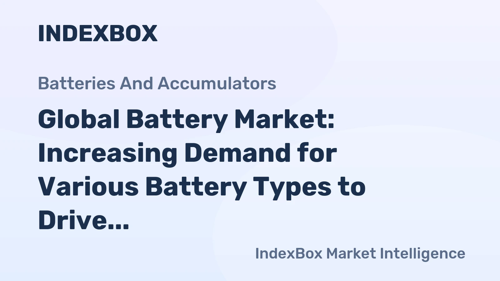 Global Battery Market: Increasing Demand for Various Battery Types to Drive Market Growth with 3.3% CAGR