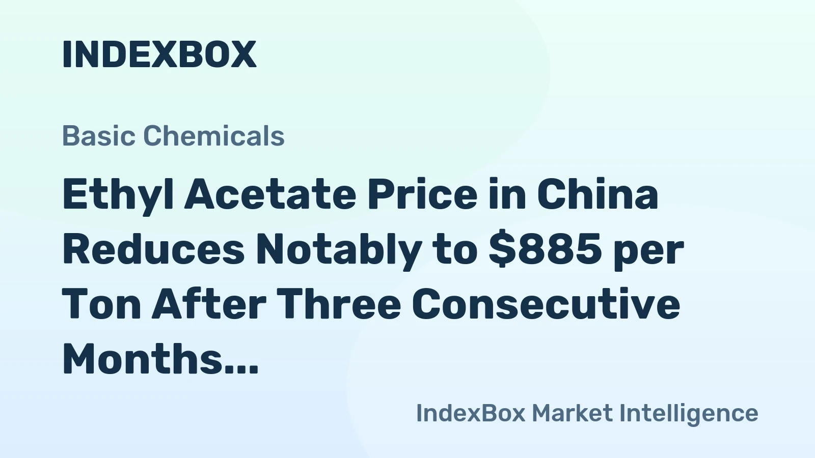 Ethyl Acetate Price in China Reduces Notably to $885 per Ton After Three Consecutive Months of Contraction