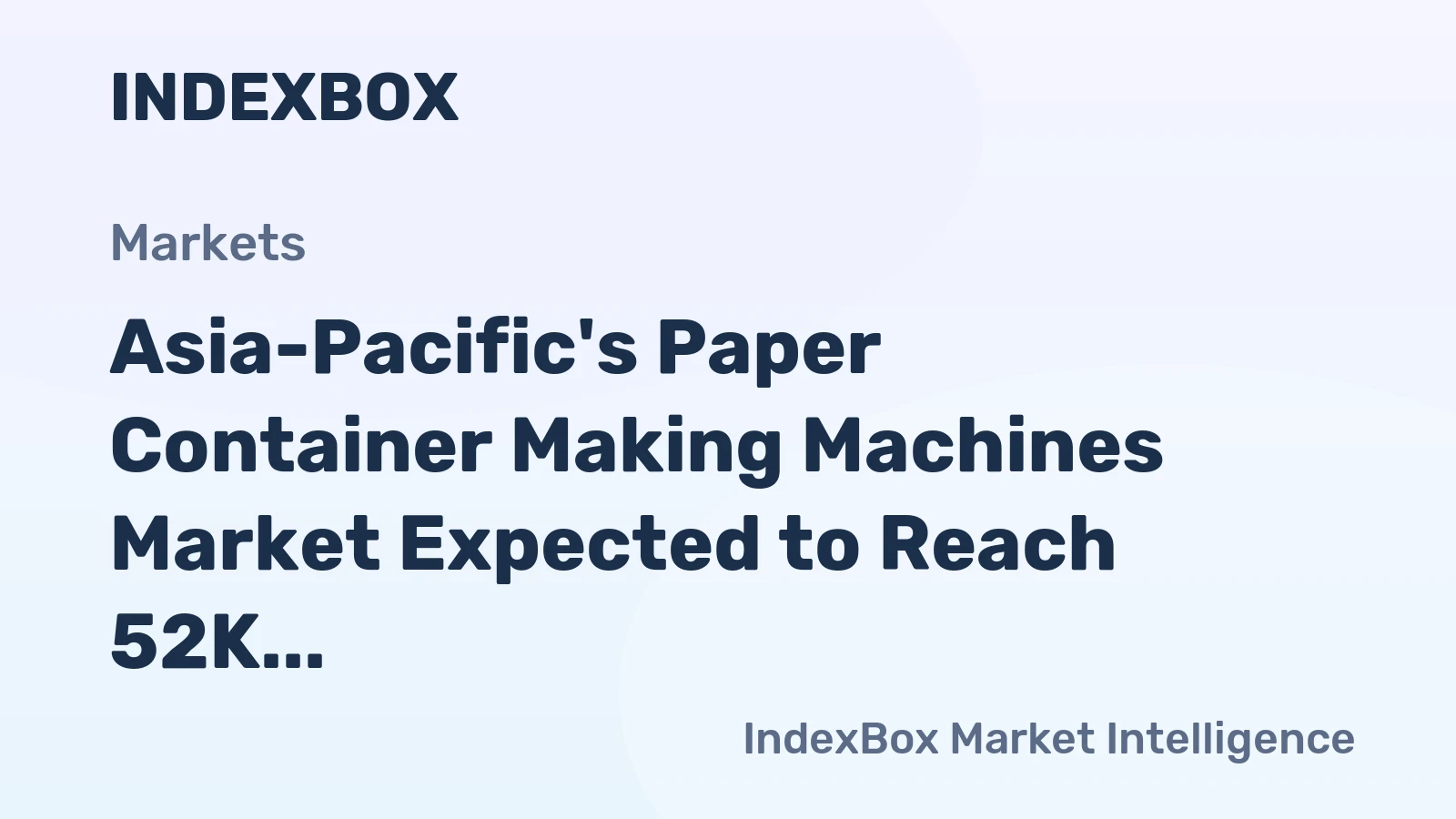 Asia-Pacific's Paper Container Making Machines Market Expected to Reach 52K Units and $4.3B by 2035