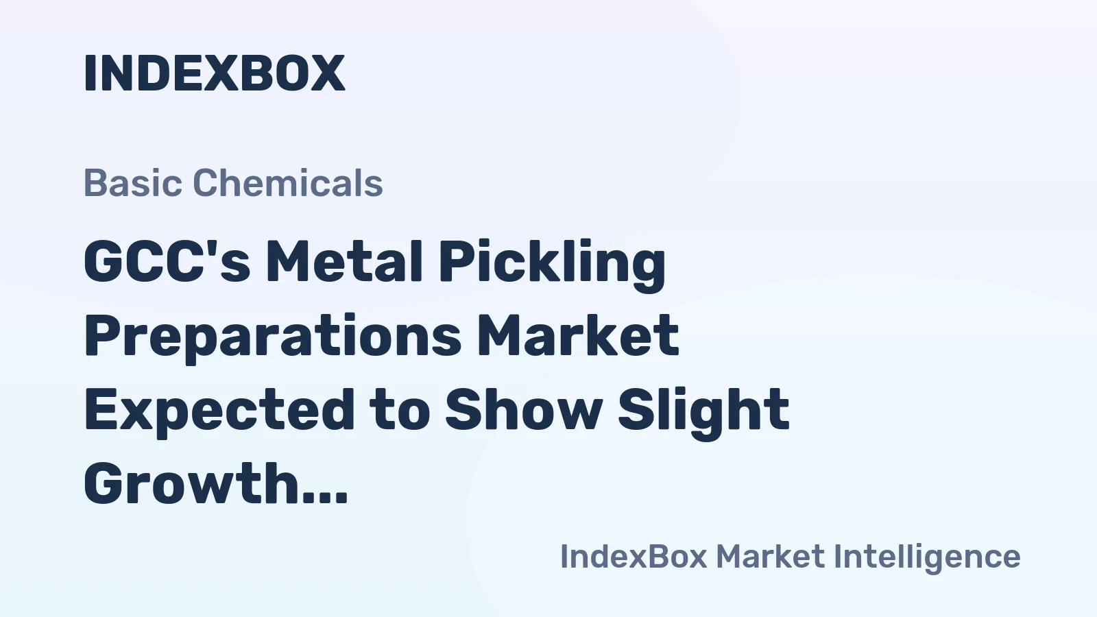 GCC's Metal Pickling Preparations Market Expected to Show Slight Growth with CAGR of +1.2%