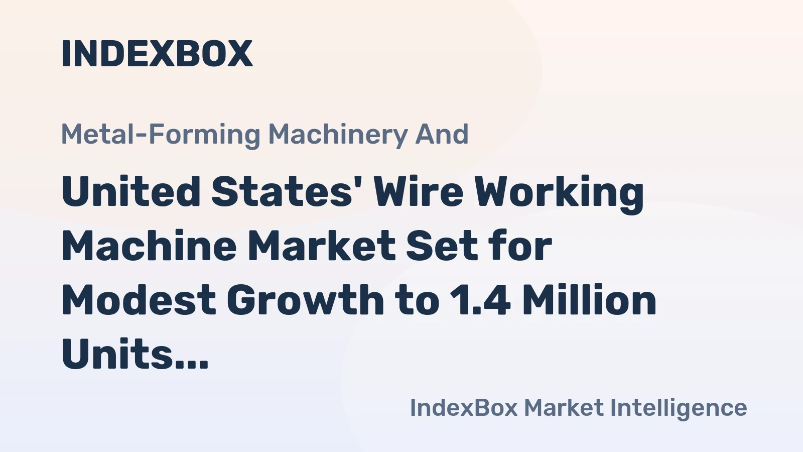 United States' Wire Working Machine Market Set for Modest Growth to 1.4 Million Units and $7.5 Billion