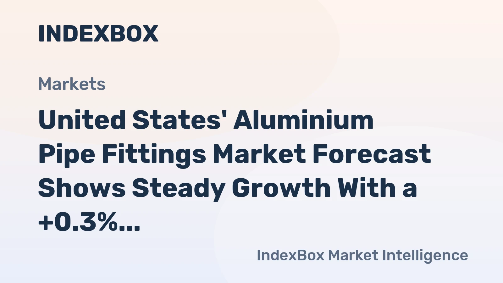 United States' Aluminium Pipe Fittings Market Forecast Shows Steady Growth With a +0.3% Volume CAGR