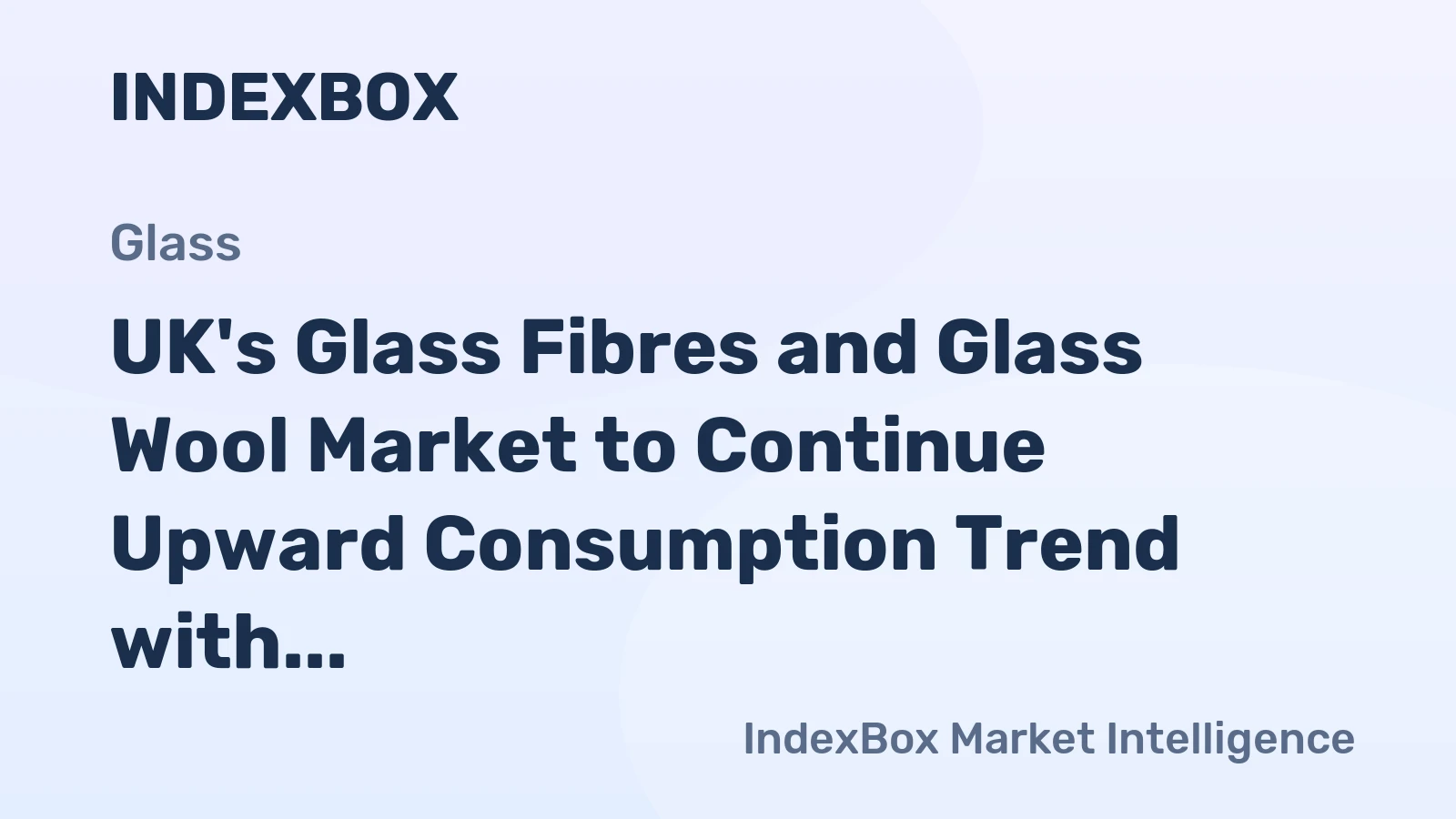 UK's Glass Fibres and Glass Wool Market to Continue Upward Consumption Trend with +1.4% CAGR