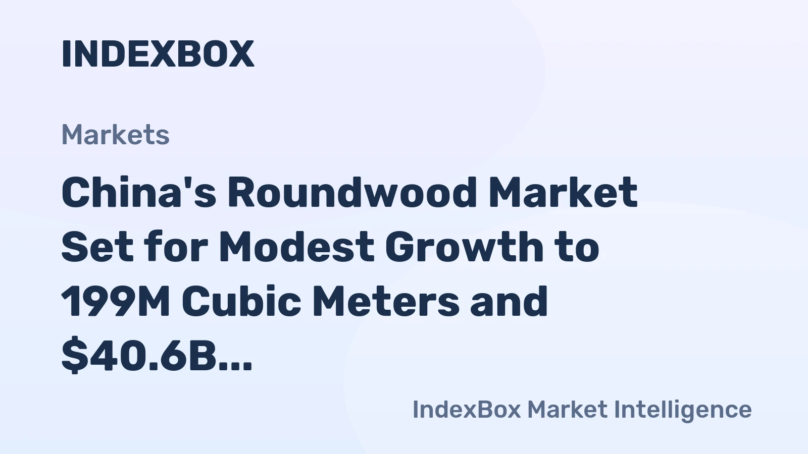 China's Roundwood Market Set for Modest Growth to 199M Cubic Meters and $40.6B in Value