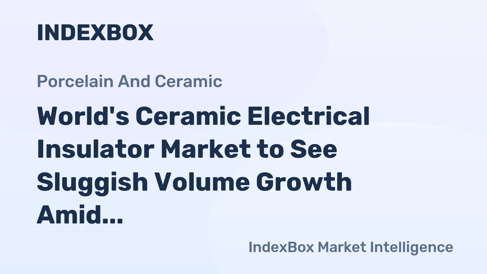 World's Ceramic Electrical Insulator Market to See Sluggish Volume Growth Amid Steady Value Expansion