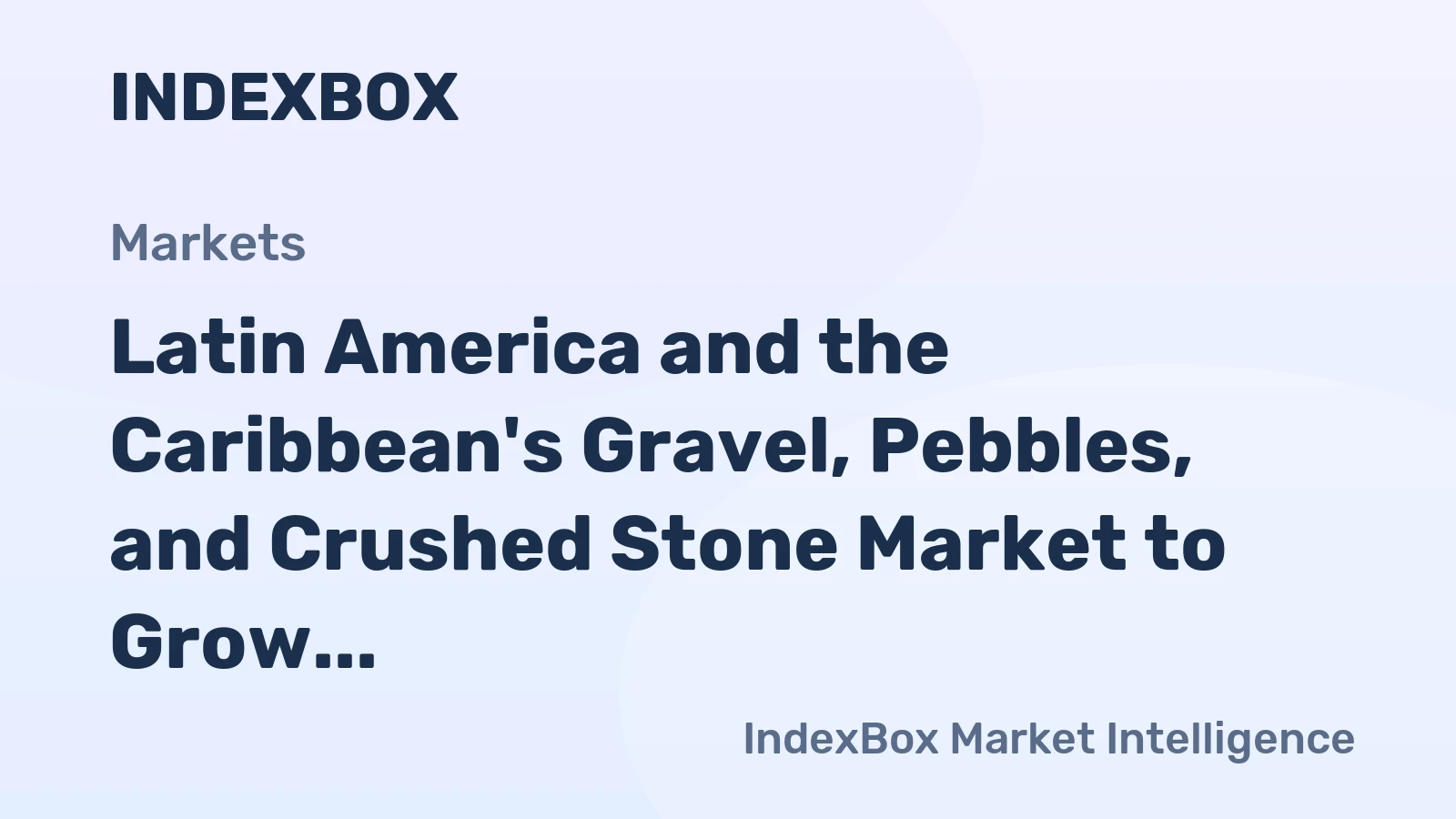 Latin America and the Caribbean's Gravel, Pebbles, and Crushed Stone Market to Grow at a CAGR of +0.7% from 2024 to 2035, Reaching $35.8B