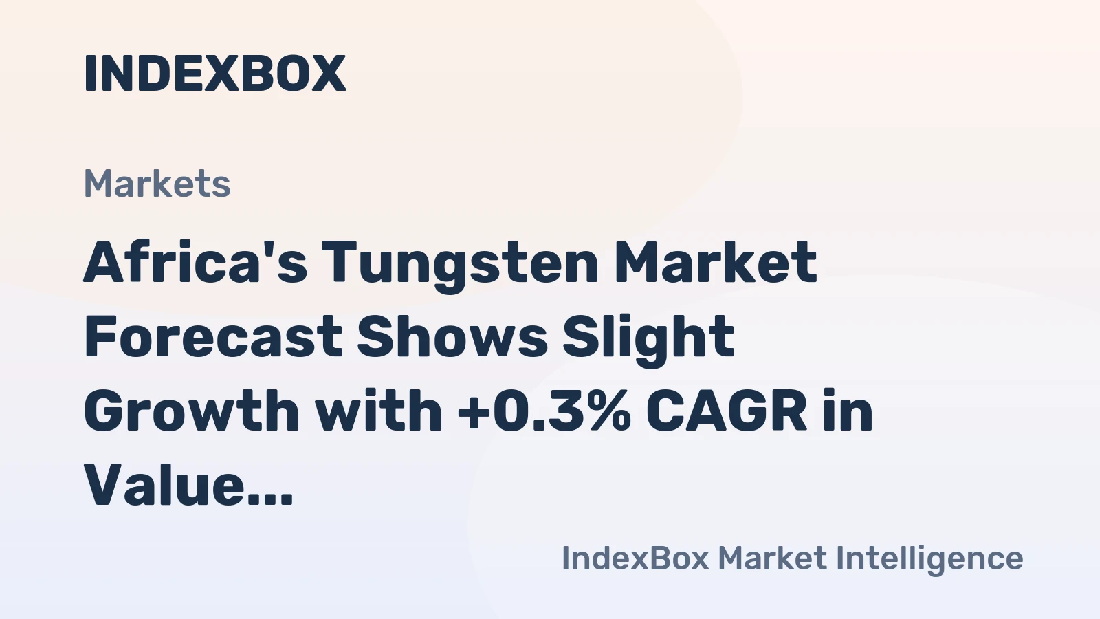 Africa's Tungsten Market Forecast Shows Slight Growth with +0.3% CAGR in Value