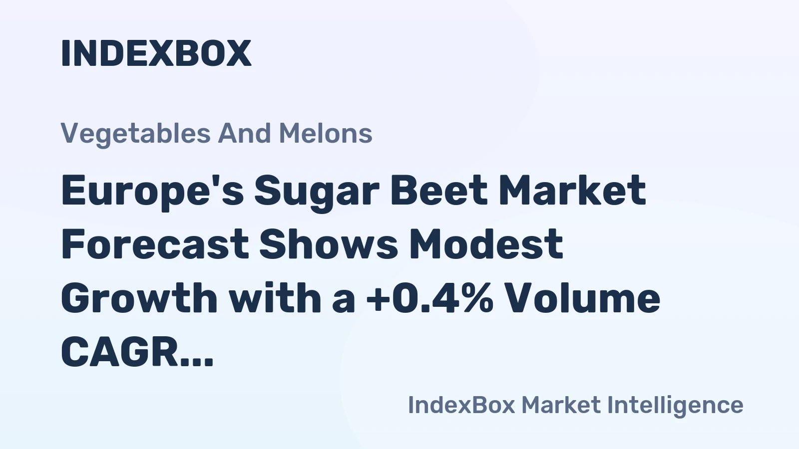 Europe's Sugar Beet Market Forecast Shows Modest Growth with a +0.4% Volume CAGR
