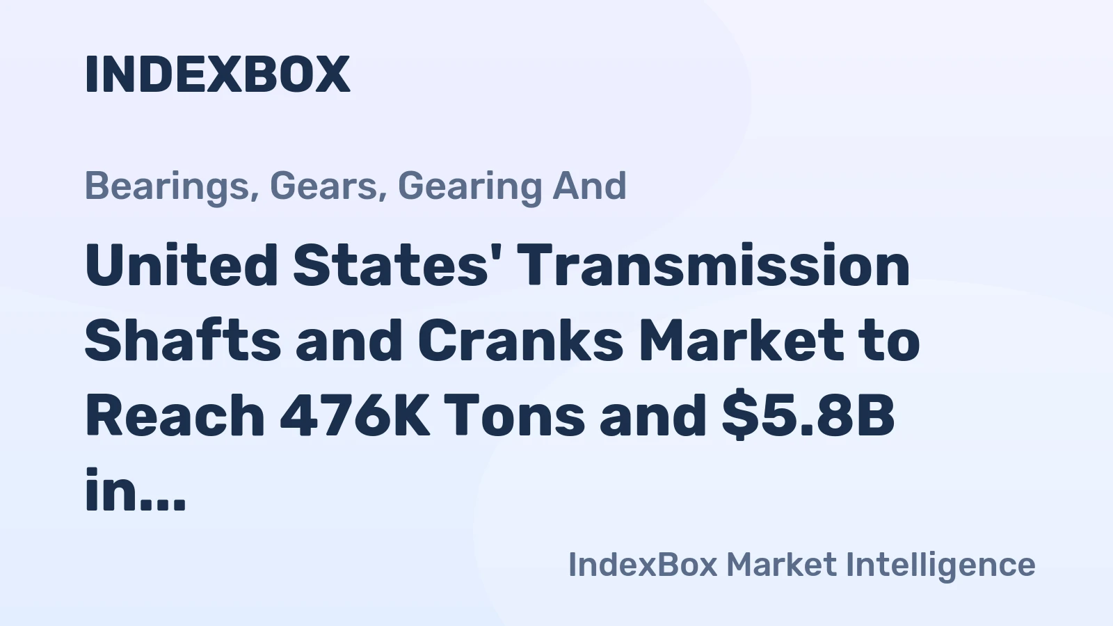 United States' Transmission Shafts and Cranks Market to Reach 476K Tons and $5.8B in Value