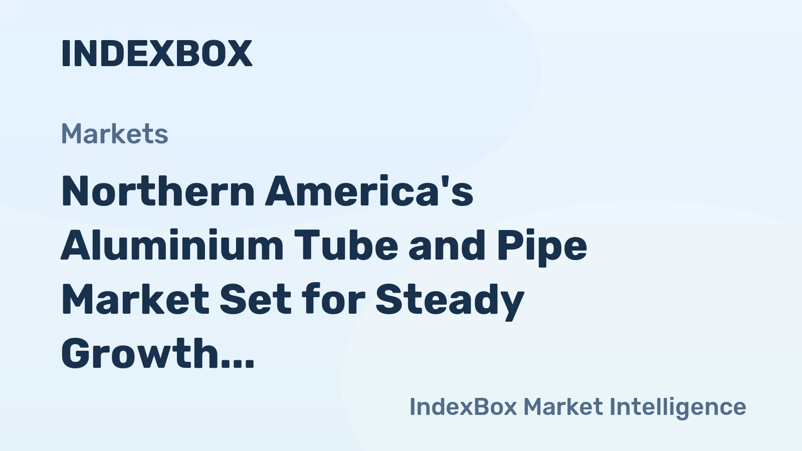 Northern America's Aluminium Tube and Pipe Market Set for Steady Growth to 299K Tons and $2.8B