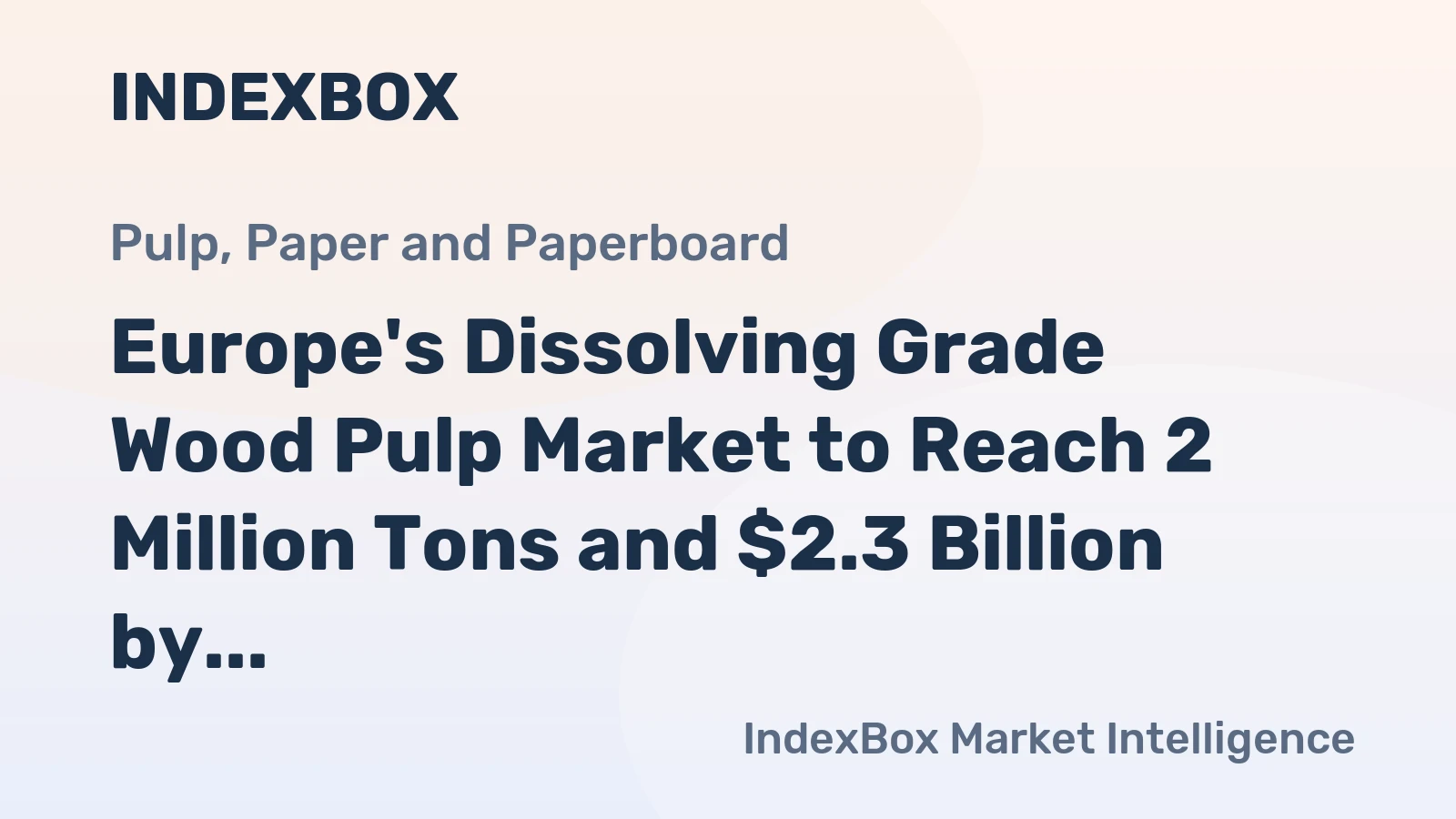 Europe's Dissolving Grade Wood Pulp Market to Reach 2 Million Tons and $2.3 Billion by 2035