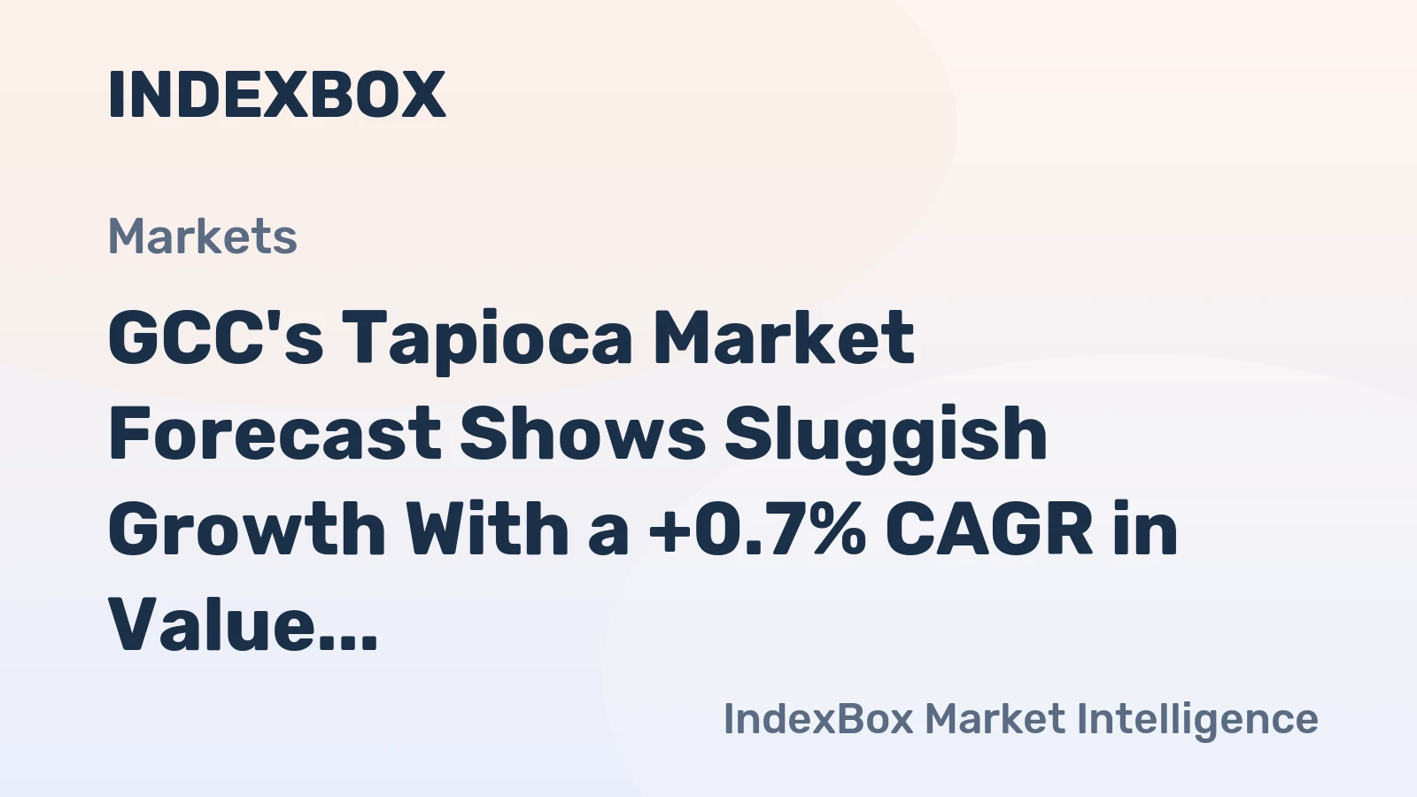 GCC's Tapioca Market Forecast Shows Sluggish Growth With a +0.7% CAGR in Value