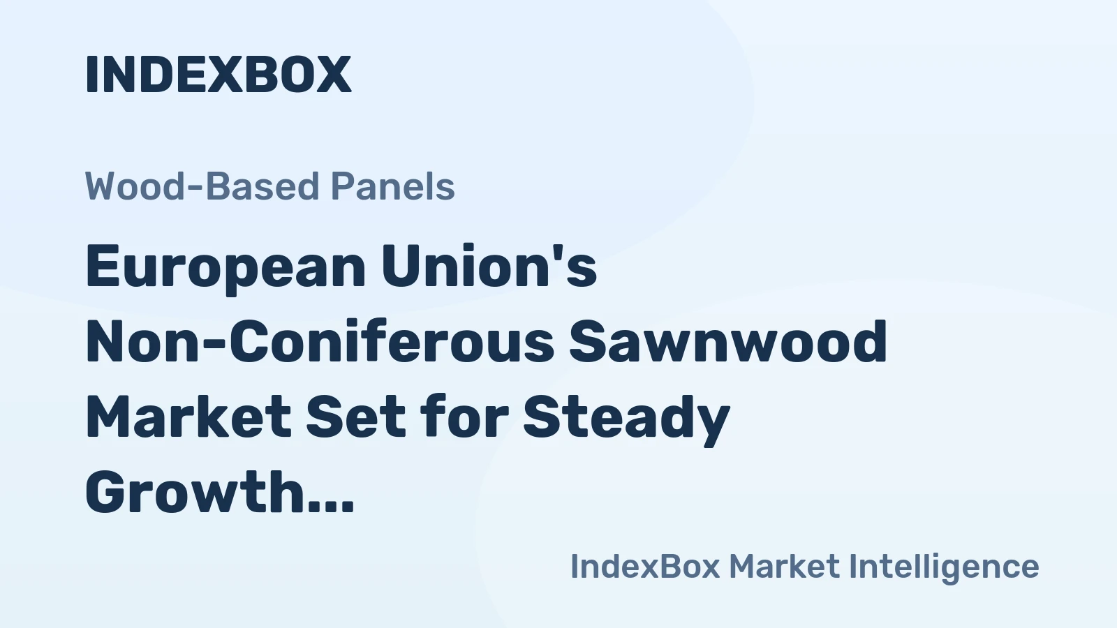 European Union's Non-Coniferous Sawnwood Market Set for Steady Growth with 2.6% CAGR in Value