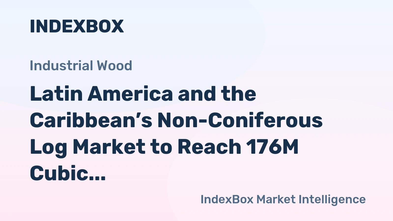 Latin America and the Caribbean’s Non-Coniferous Log Market to Reach 176M Cubic Meters Valued at $19.7B by 2035