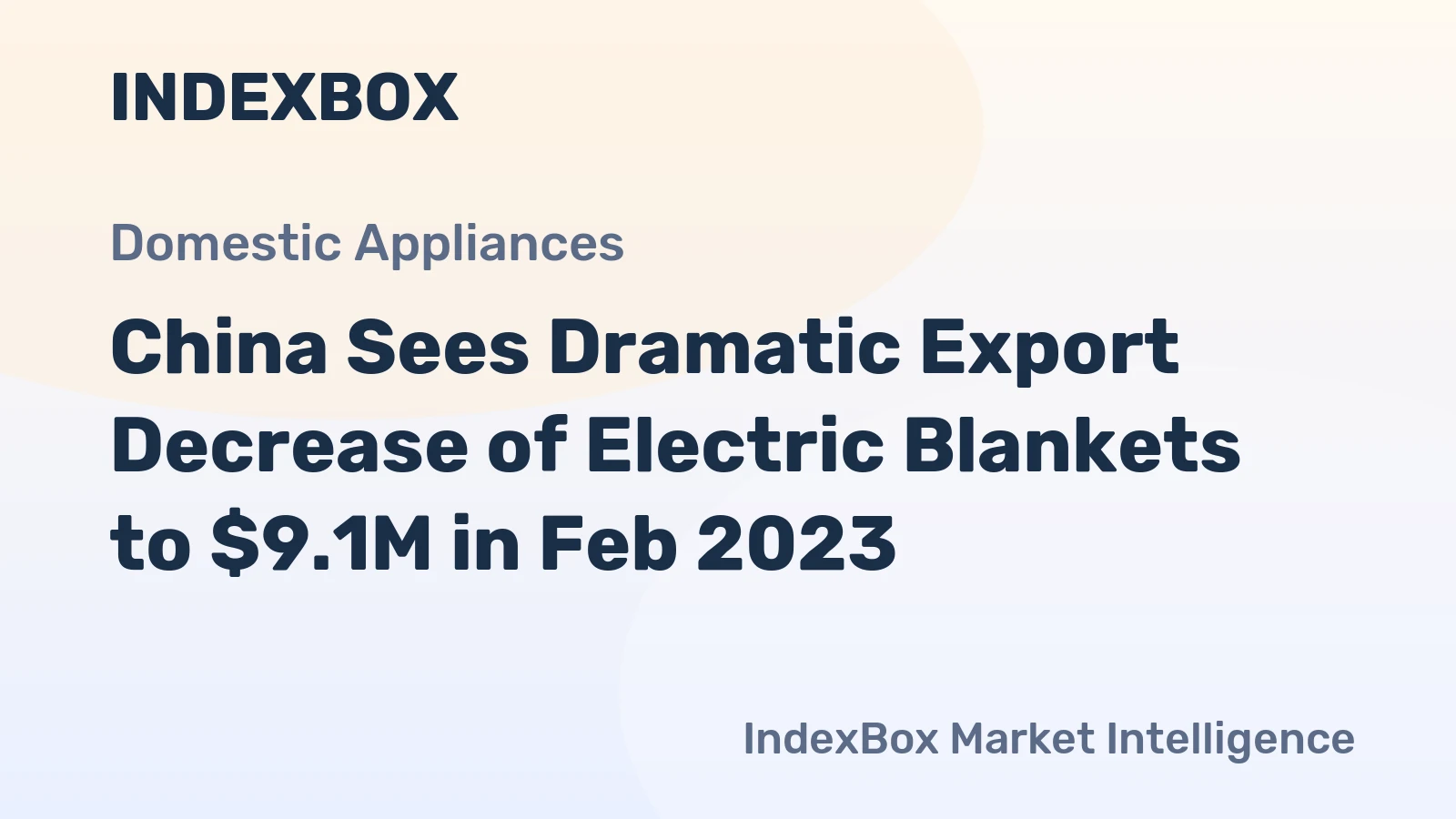 China Sees Dramatic Export Decrease of Electric Blankets to $9.1M in Feb 2023