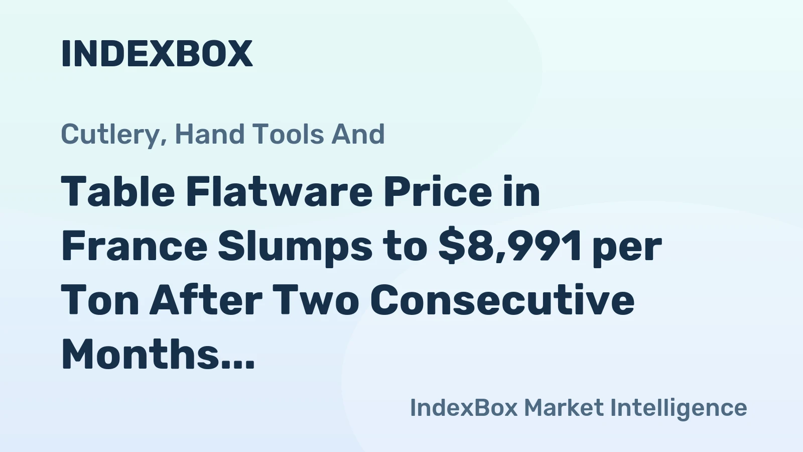 Table Flatware Price in France Slumps to $8,991 per Ton After Two Consecutive Months of Contraction
