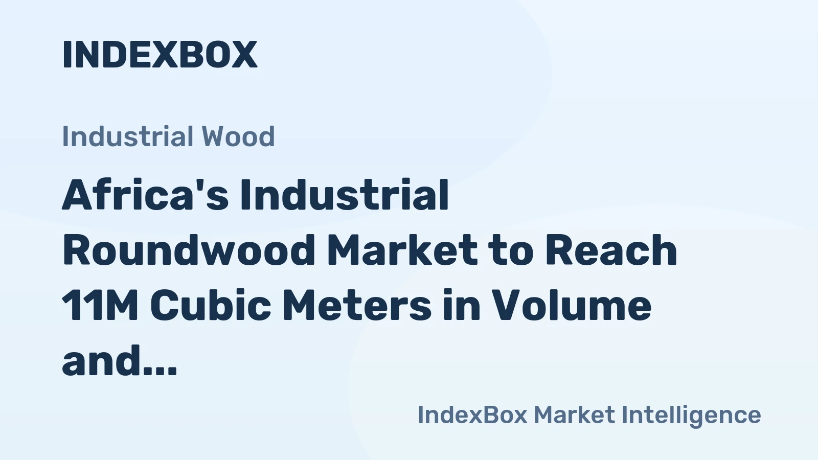 Africa's Industrial Roundwood Market to Reach 11M Cubic Meters in Volume and $3.7B in Value by 2035