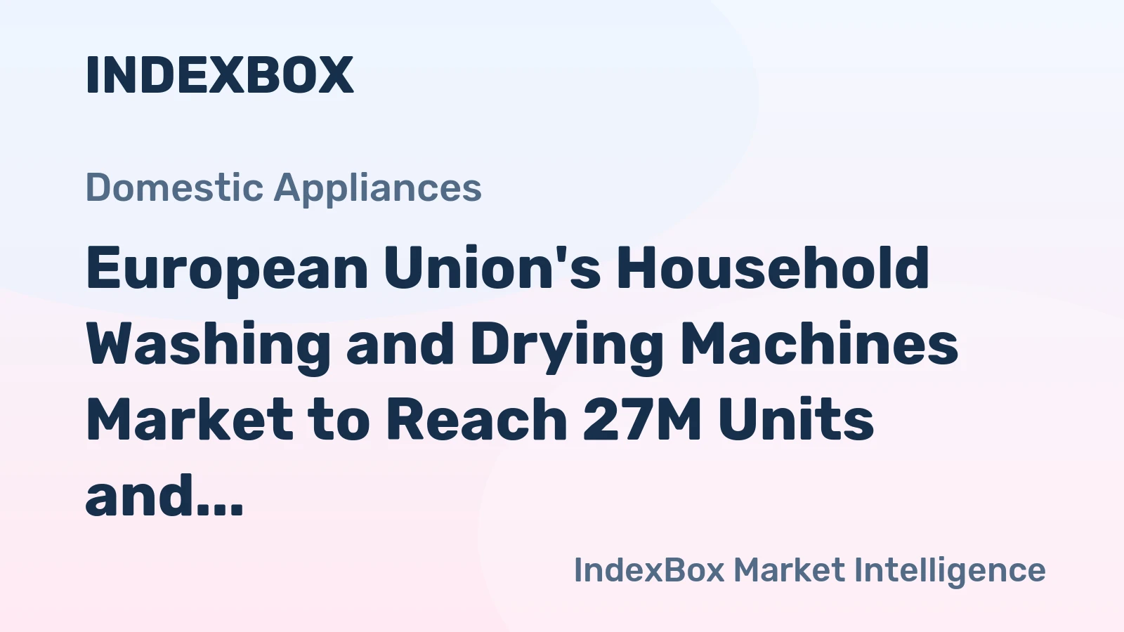 European Union's Household Washing and Drying Machines Market to Reach 27M Units and $6.6B by 2035