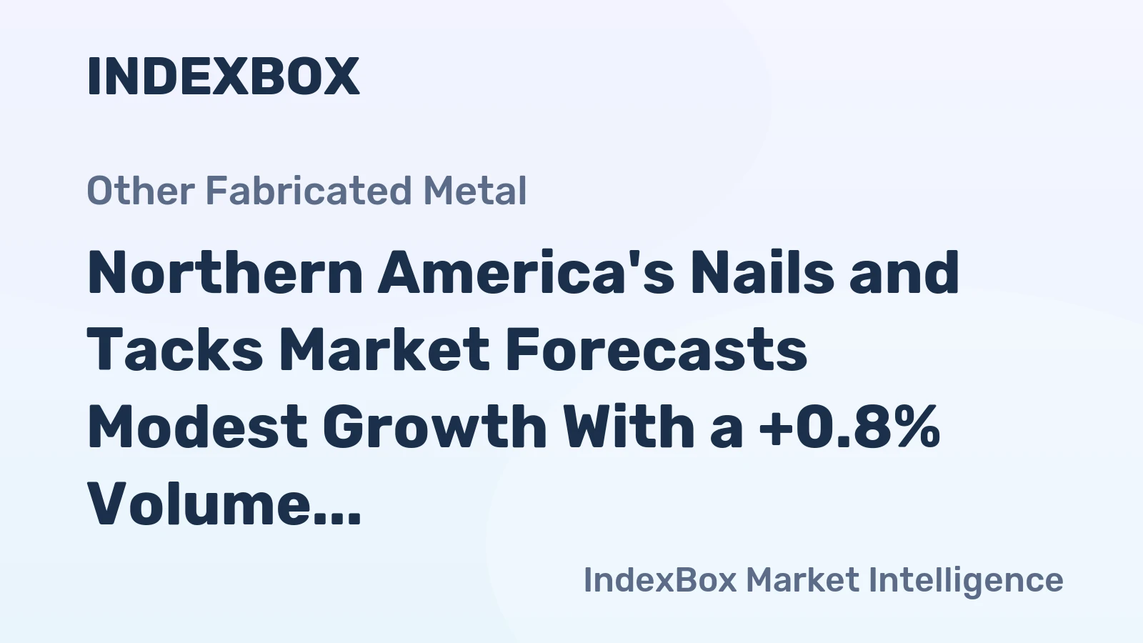 Northern America's Nails and Tacks Market Forecasts Modest Growth With a +0.8% Volume CAGR