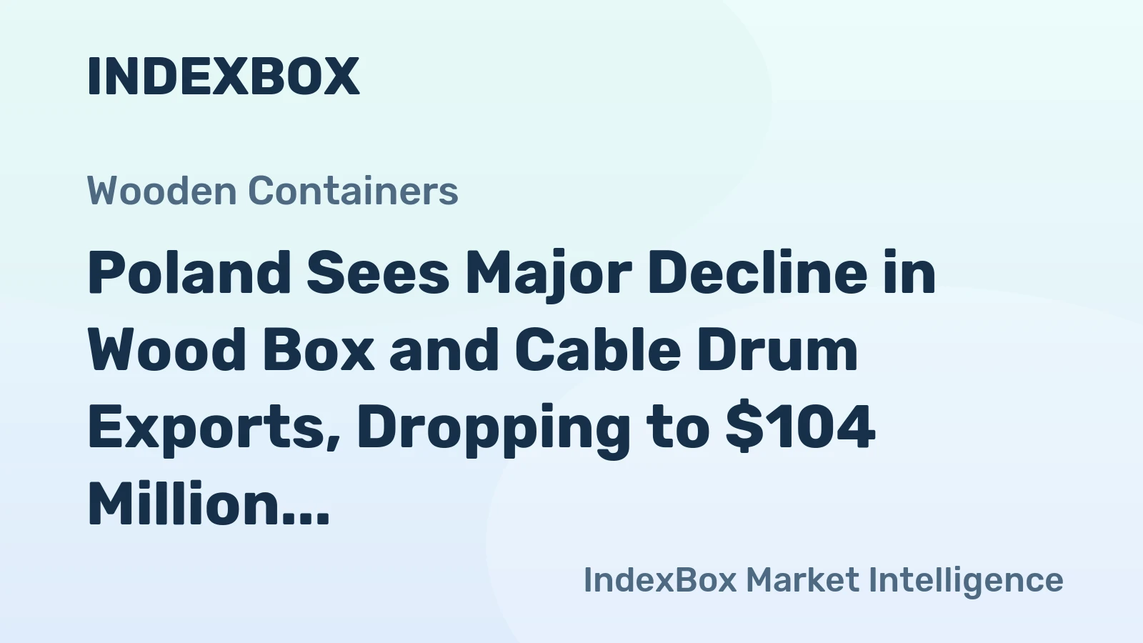 Poland Sees Major Decline in Wood Box and Cable Drum Exports, Dropping to $104 Million in 2024