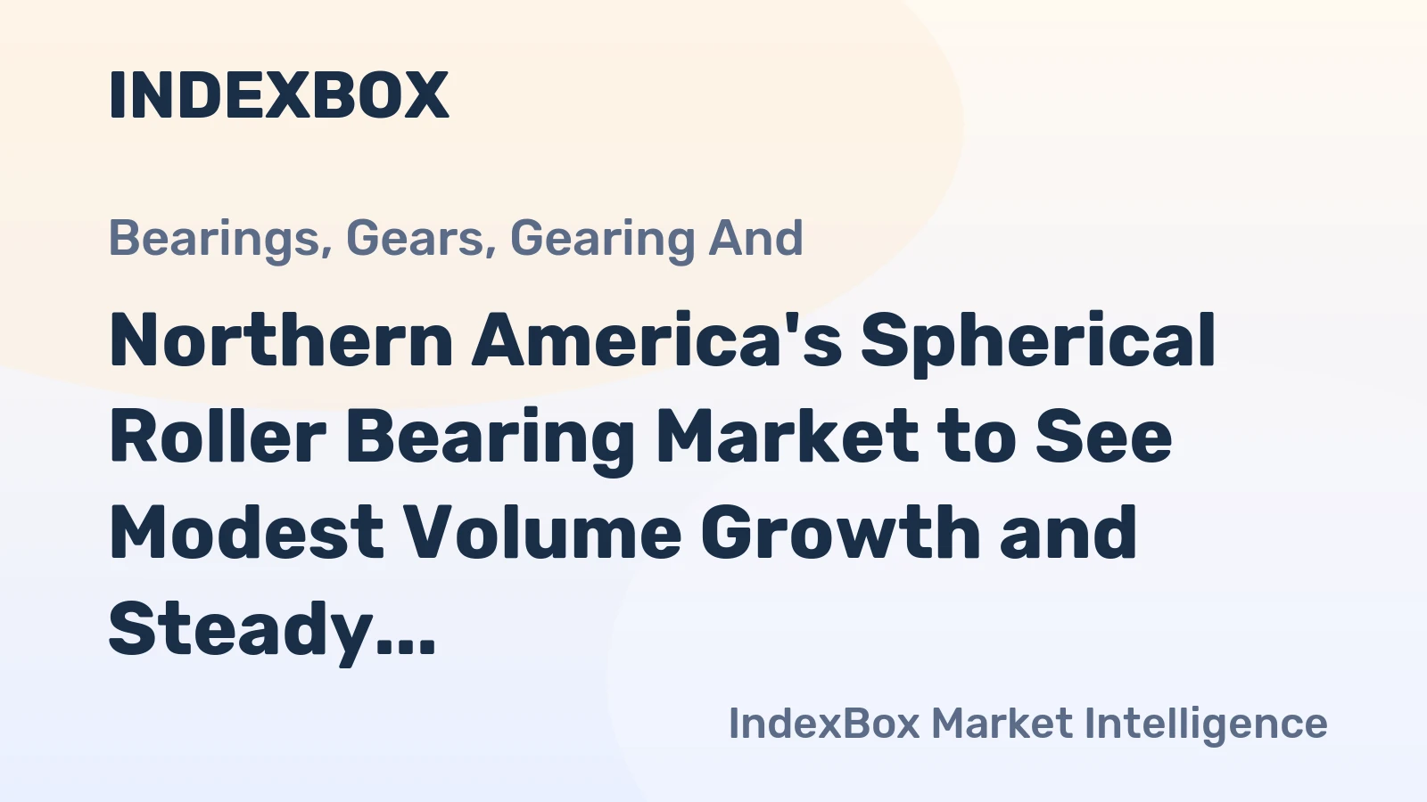 Northern America's Spherical Roller Bearing Market to See Modest Volume Growth and Steady Value Expansion