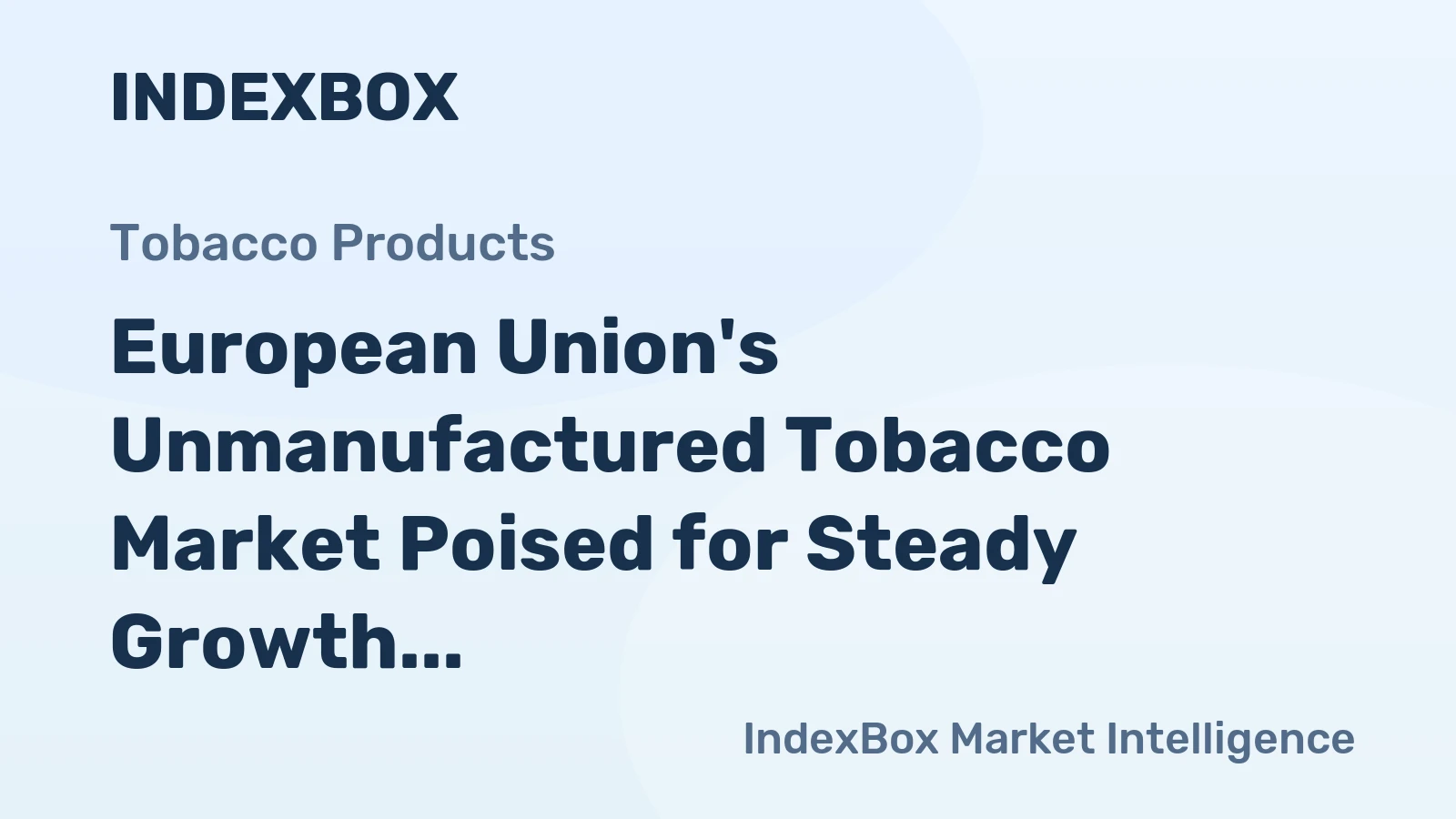 European Union's Unmanufactured Tobacco Market Poised for Steady Growth With a 4.4% CAGR in Value