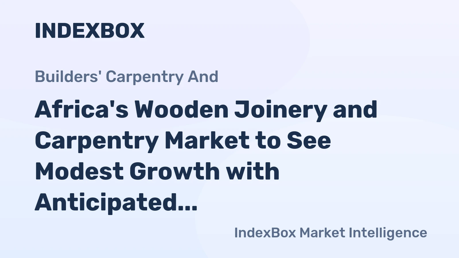 Africa's Wooden Joinery and Carpentry Market to See Modest Growth with Anticipated CAGR of +0.9%